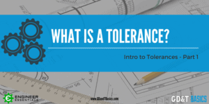 Introduction to Tolerances – Part I: What is a Tolerance? | GD&T Basics